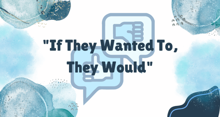 The Problem with the "If They Wanted To They Would" Statement